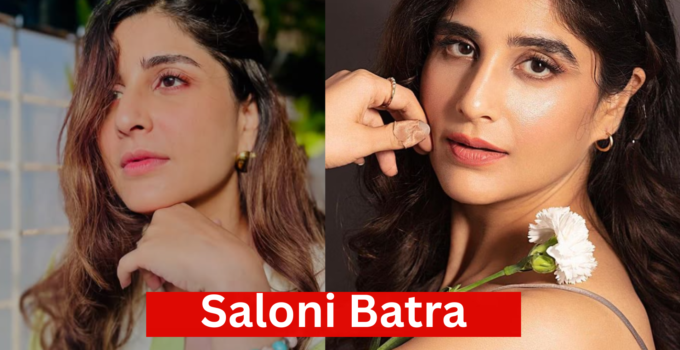 Saloni Batra Age, Movies, Biography, Relationships, Net worth and More ...