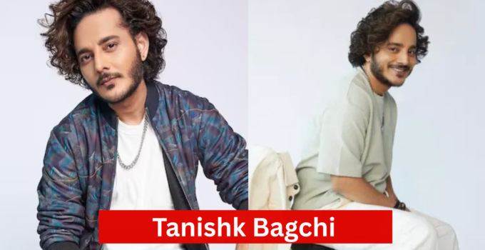 Tanishk Bagchi Age, Biography, Wife, Songs, Net Worth and More Info ...