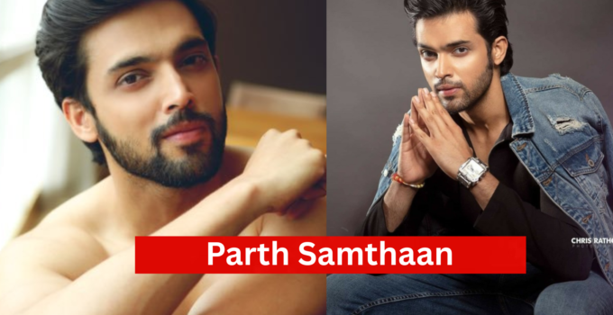Parth Samthaan Wife, Age, Biography, Shows, Net Worth and More Info ...
